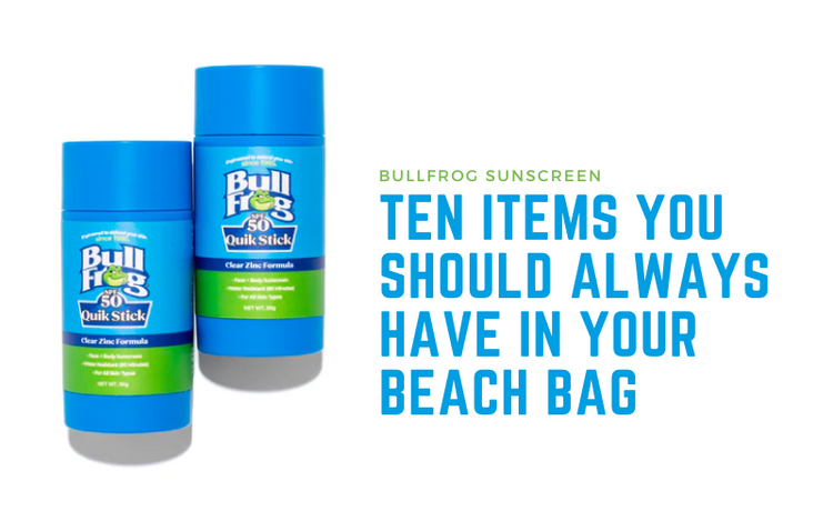 Ten Items You Should Always Have in Your Beach Bag – Bullfrog Sunscreen & Insect Repellent